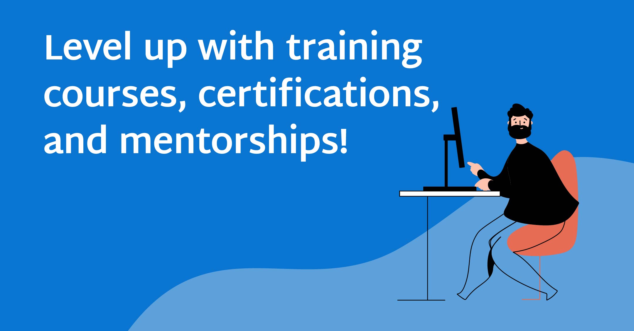 Level up with training courses, certifications, and mentorships ...
